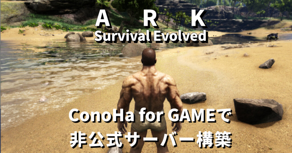 【ConoHa for GAME】ARKマルチプレイサーバーの立て方 | 小銭スト