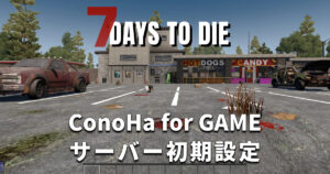【ConoHa for GAME】7DTDサーバーの初期設定を解説！管理ユーザーやWebダッシュボード有効化など | 小銭スト